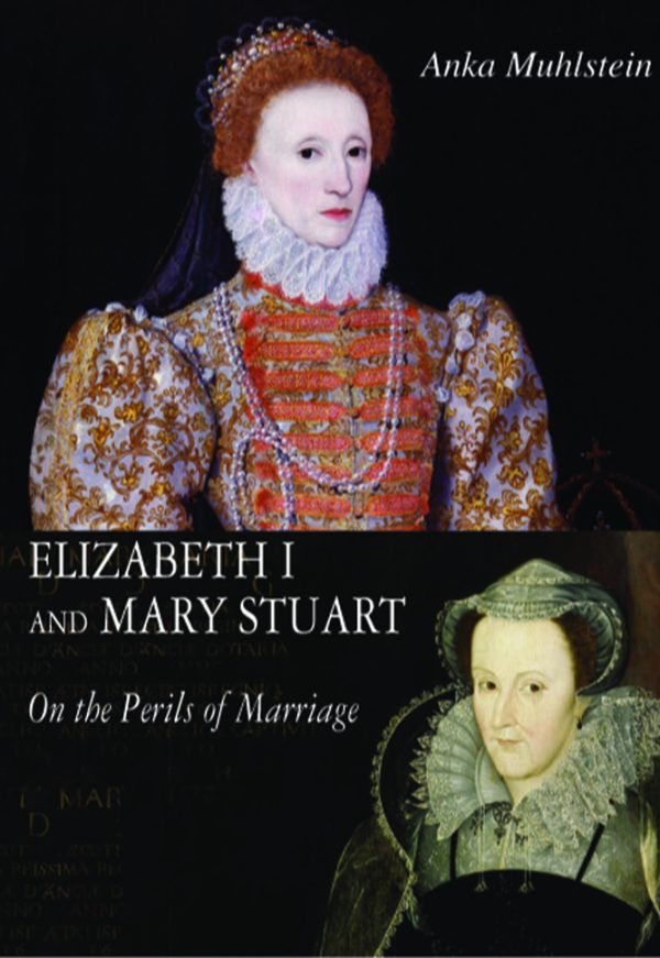 Elizabeth I and Mary Stuart by Anka Muhlstein - Haus Publishing